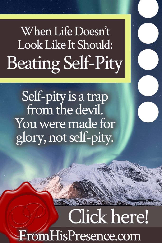 When Life Doesn't Look Like It Should: Beating Self-Pity