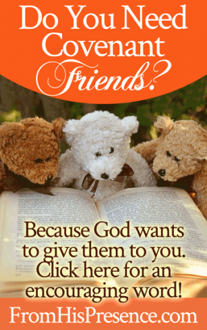 Do You Need Covenant Friends? - From His Presence®