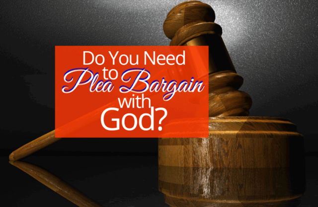 Do You Need to Plea Bargain with God? - From His Presence®