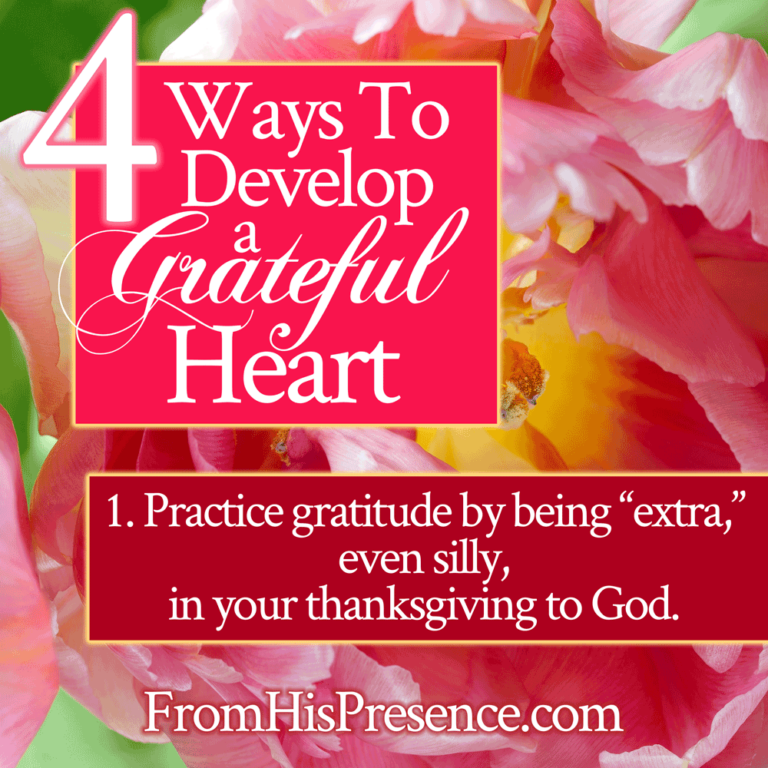 4 Ways to Develop a Grateful Heart - From His Presence®