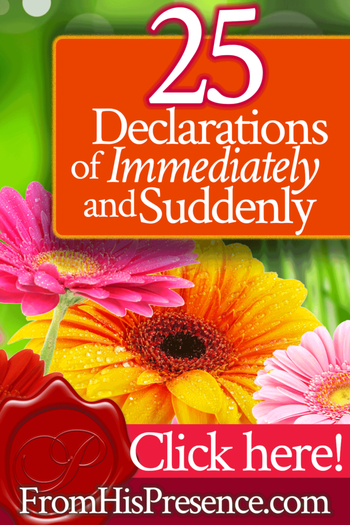 25 Declarations of Immediately and Suddenly