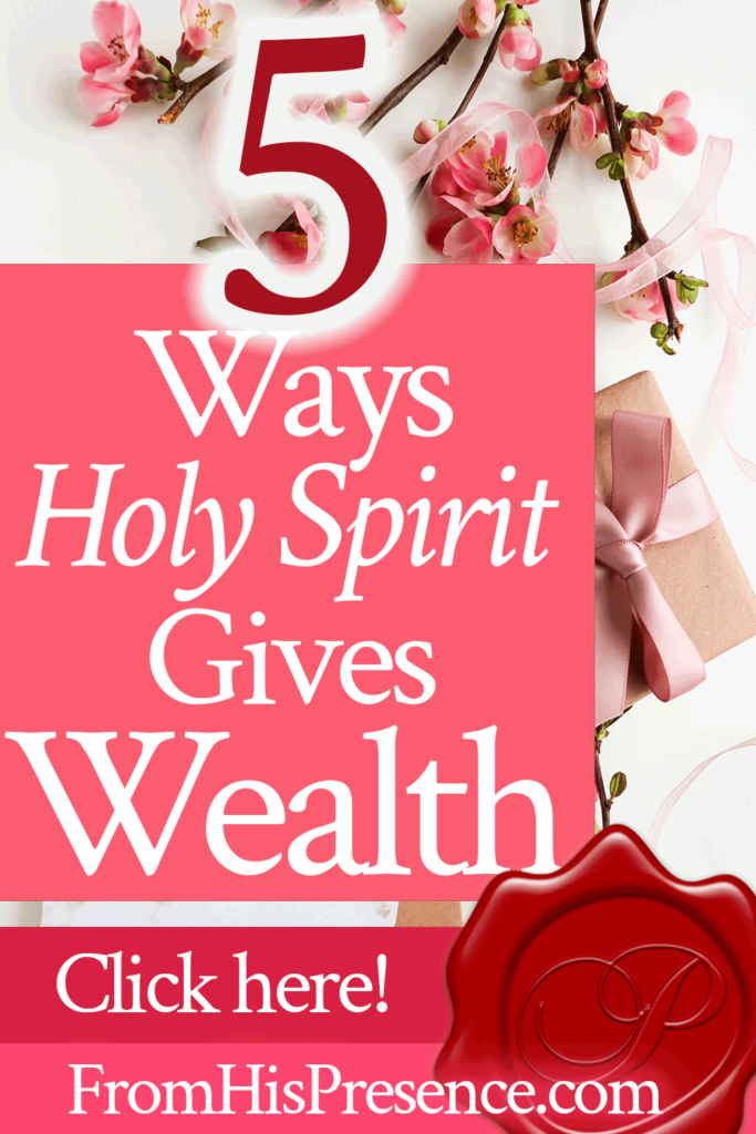 5 Ways Holy Spirit Gives Wealth - From His Presence®