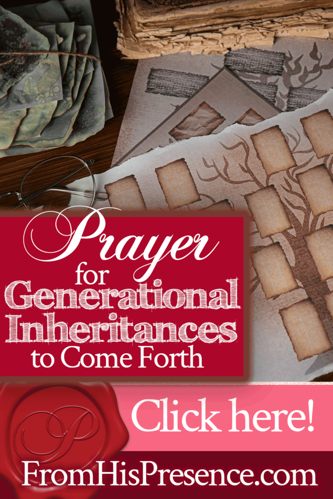 Prayer for Generational Inheritances to Come Forth - From His Presence®