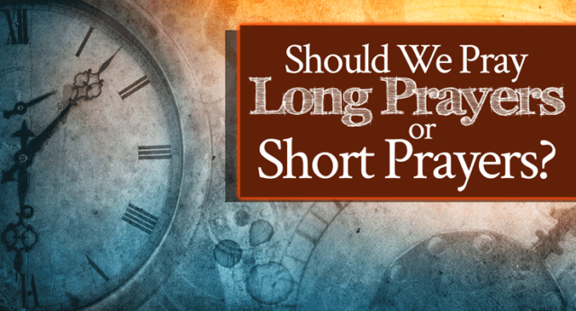 Should We Pray Long Prayers or Short Prayers? - From His Presence®